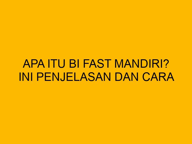 Apa Itu BI Fast Mandiri? Ini Penjelasan dan Cara Pakainya!