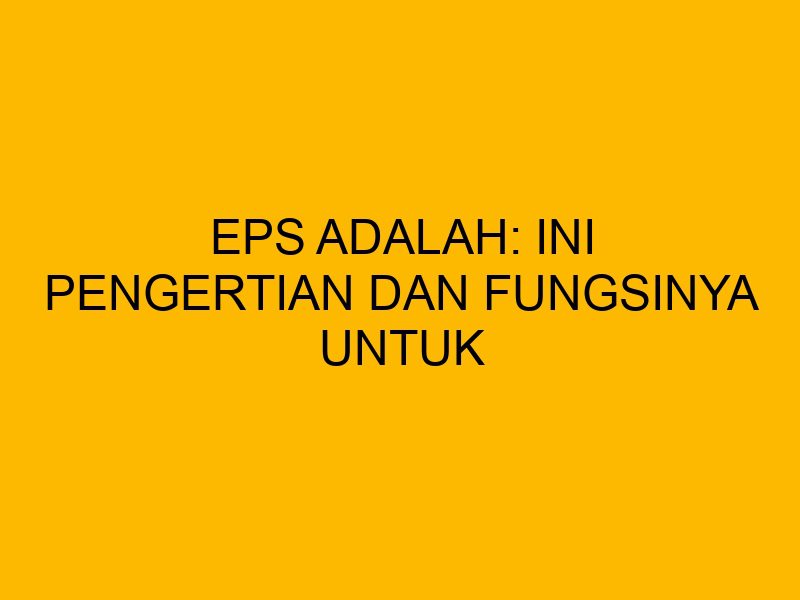 EPS Adalah: Ini Pengertian dan Fungsinya untuk Perusahaan