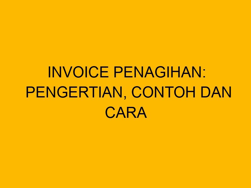 Invoice Penagihan: Pengertian, Contoh dan Cara Membuat Invoice Penagihan