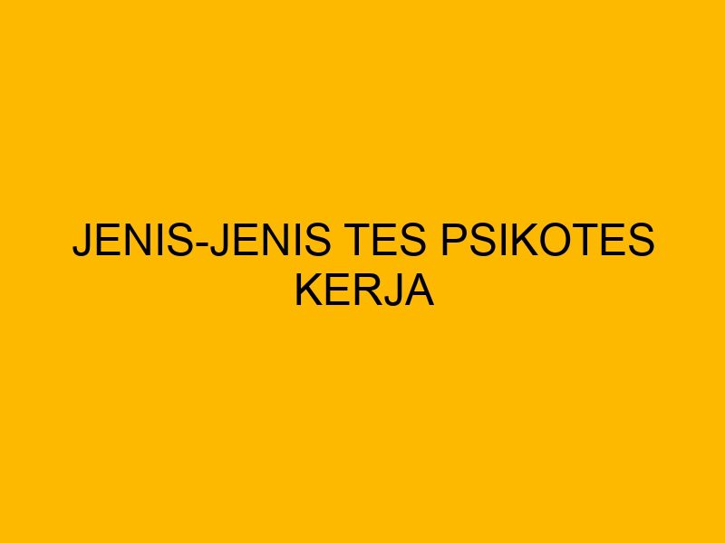 Jenis-jenis tes psikotes kerja
