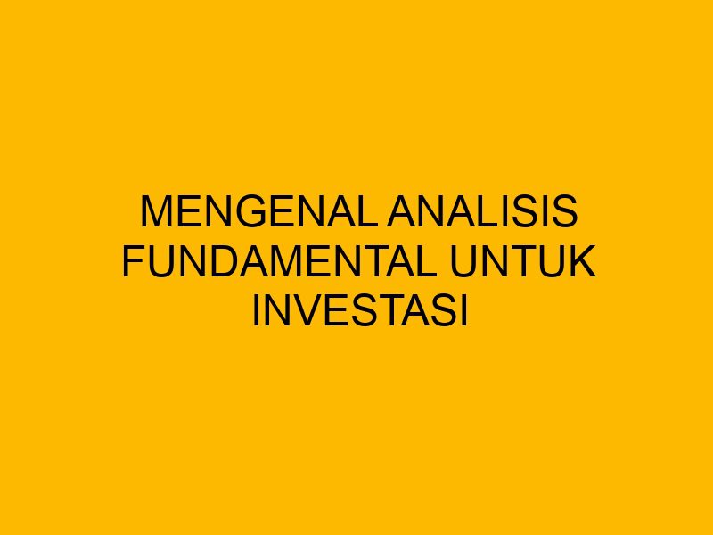 Mengenal Analisis Fundamental untuk Investasi Forex