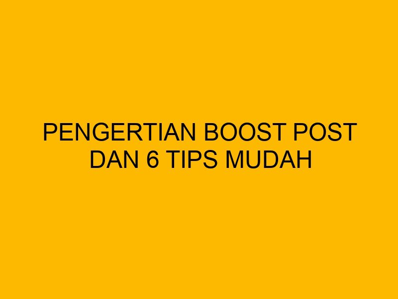 Pengertian Boost Post dan 6 Tips Mudah Melakukannya