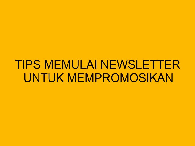 Tips Memulai Newsletter untuk Mempromosikan Bisnis Anda