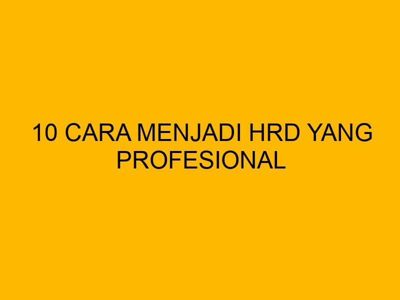 10 Cara Menjadi HRD yang Profesional