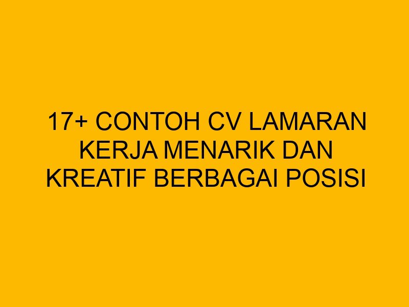 17+ Contoh CV Lamaran Kerja Menarik dan Kreatif Berbagai Posisi