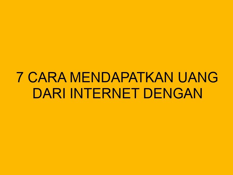 7 Cara Mendapatkan Uang Dari Internet dengan Keahlian Anda