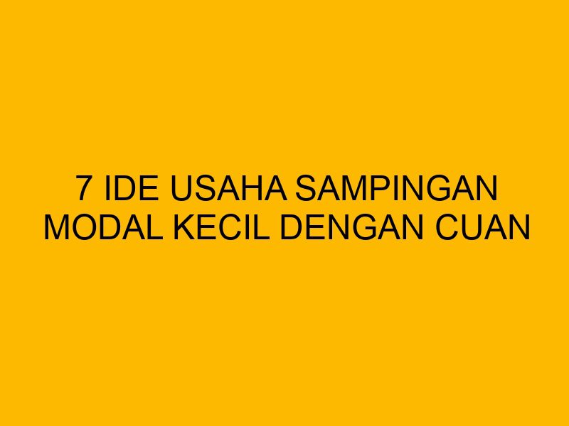 7 Ide Usaha Sampingan Modal Kecil dengan Cuan Berlimpah
