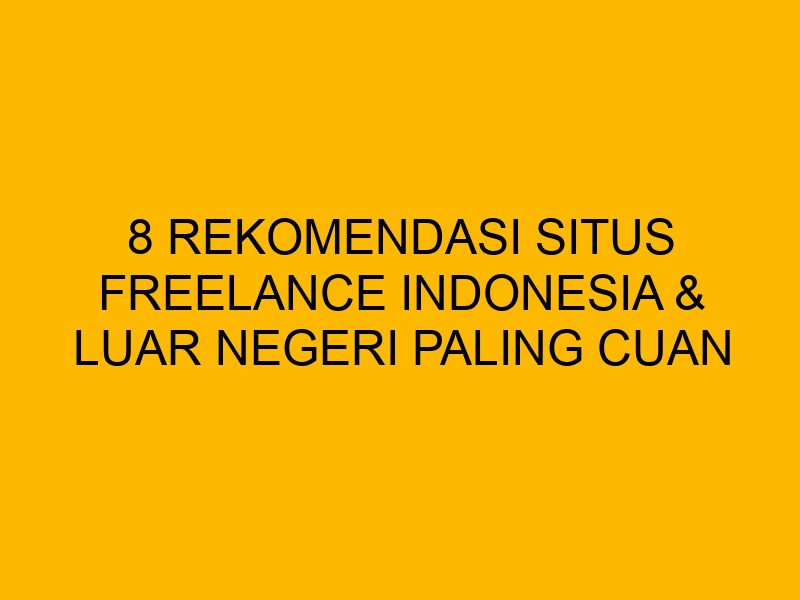 8 Rekomendasi Situs Freelance Indonesia & Luar Negeri Paling Cuan