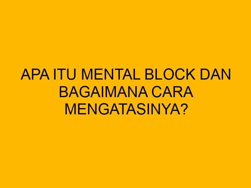 Apa Itu Mental Block dan Bagaimana Cara Mengatasinya?