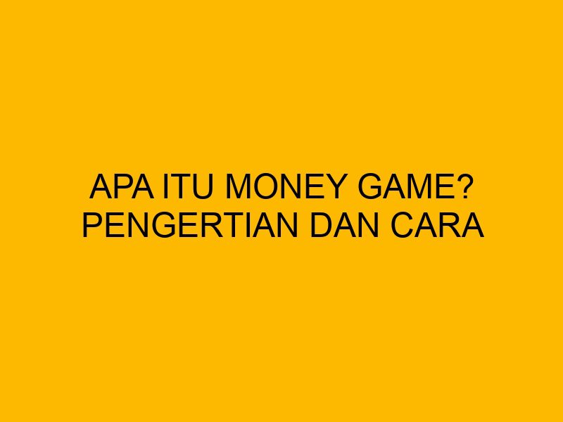 Apa Itu Money Game? Pengertian dan Cara Menghindarinya