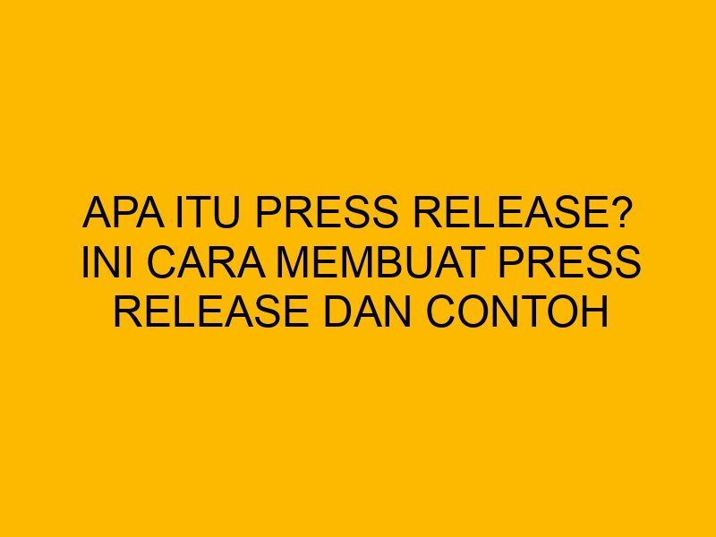 Apa itu Press Release? Ini Cara Membuat Press Release dan Contoh