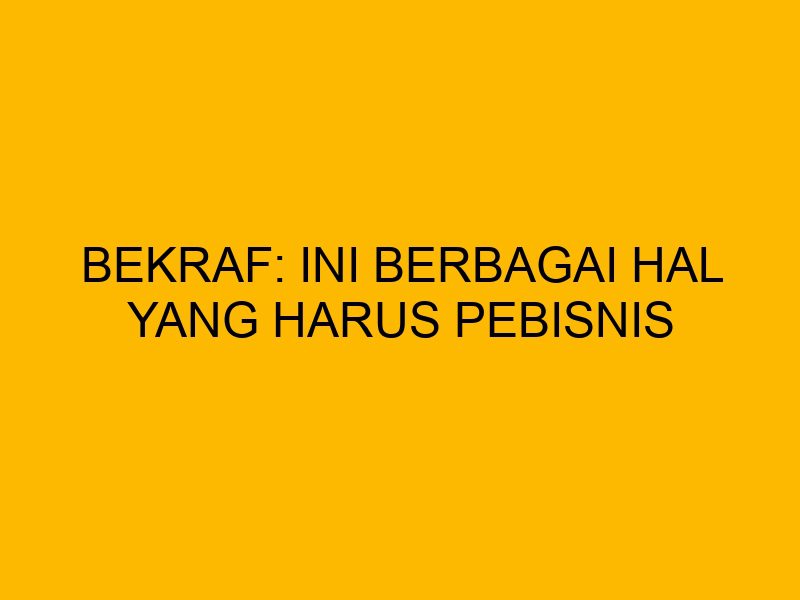 Bekraf: Ini Berbagai Hal yang Harus Pebisnis Ketahui Tentangnya