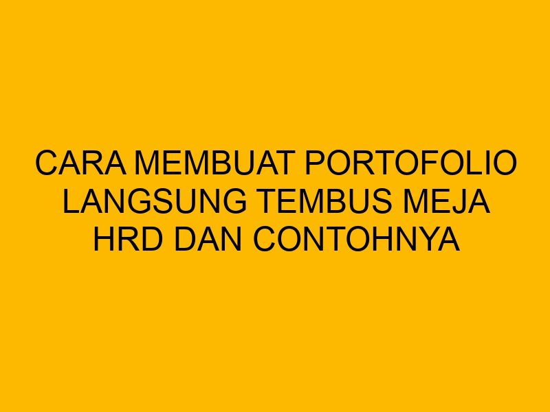 Cara Membuat Portofolio Langsung Tembus Meja HRD dan Contohnya