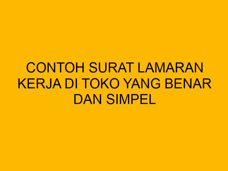 Contoh Surat Lamaran Kerja di Toko yang Benar dan Simpel