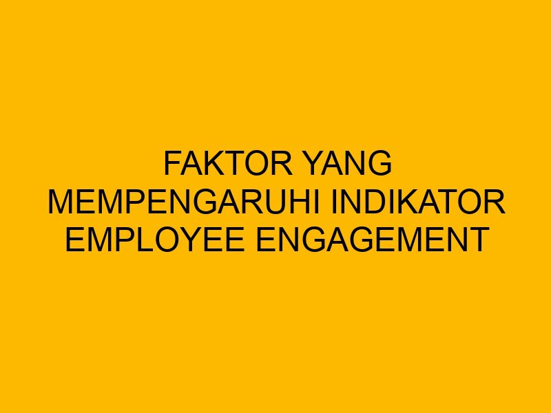 Faktor yang Mempengaruhi Indikator Employee Engagement
