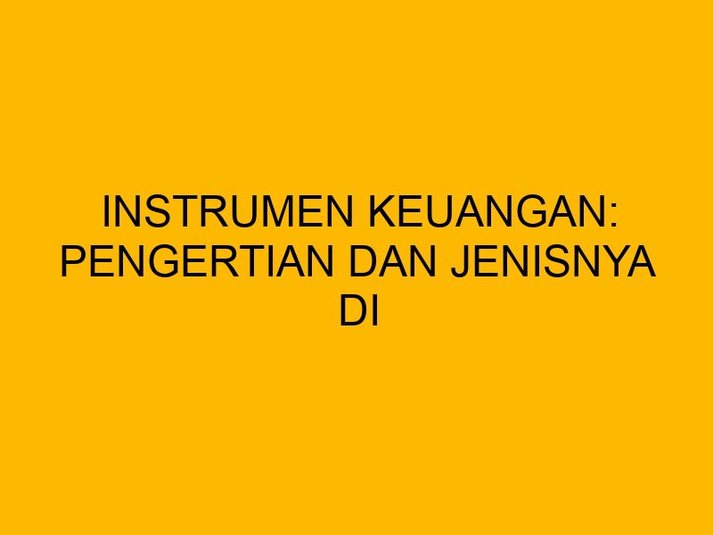 Instrumen keuangan: Pengertian dan Jenisnya di Indonesia