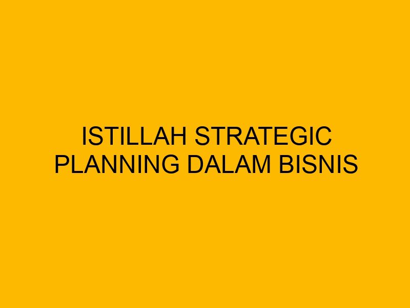 Istillah Strategic Planning Dalam Bisnis