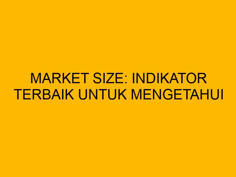 Market Size: Indikator Terbaik Untuk Mengetahui Potensi Keberhasilan Bisnis