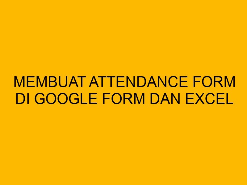 Membuat Attendance Form di Google Form dan Excel