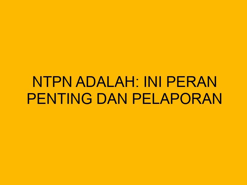 NTPN Adalah: Ini Peran Penting dan Pelaporan Pajaknya di IndonesiaCara ...