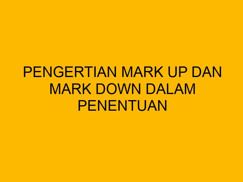 Pengertian Mark Up dan Mark Down dalam Penentuan Harga Produk