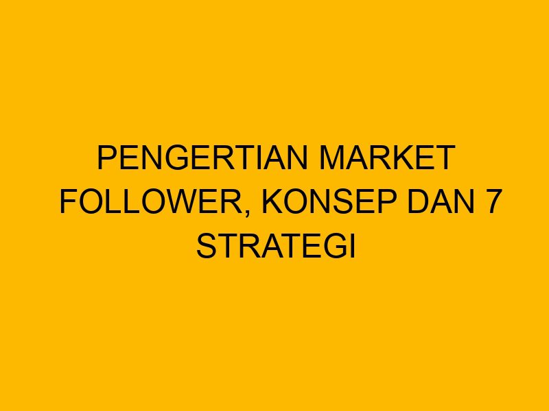 Pengertian Market Follower, Konsep dan 7 Strategi Ampuh dalam Menerapkannya