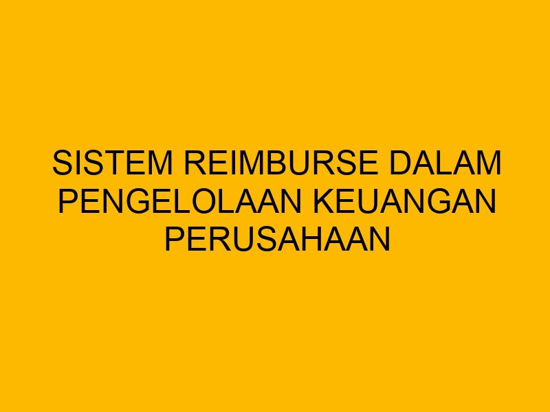 Sistem Reimburse dalam Pengelolaan Keuangan Perusahaan