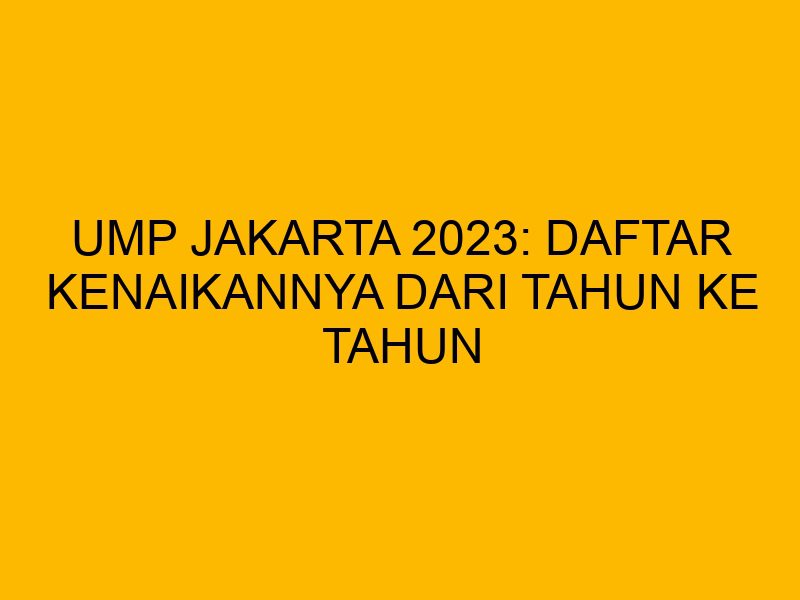 UMP Jakarta 2023: Daftar Kenaikannya dari Tahun ke Tahun